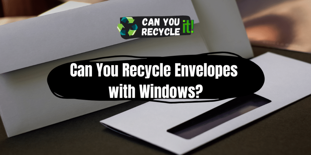 Can You Recycle Envelopes with Windows? - Can You Recycle It?